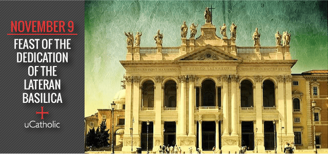 uCatholic | Feast of the Dedication of the Lateran Basilica